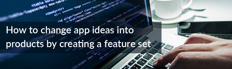 How to Change App Ideas into Products by Creating a Feature Set